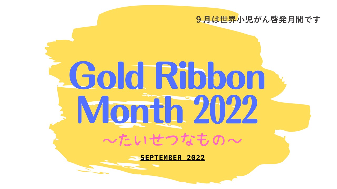 【Press Release】世界小児がん啓発月間イベント「Gold Ribbon Month 2022～たいせつなもの～」を開催します ...